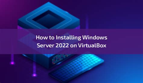How To Installing Windows Server 2022 On VirtualBox