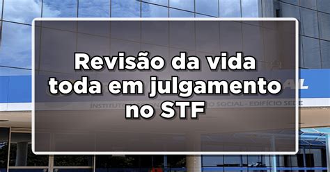 CONFIRA Entenda Como a Revisão da Vida Toda Pode Beneficiar sua Aposentadoria INSS