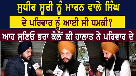 ਸੁਧੀਰ ਸੂਰੀ ਨੂੰ ਮਾਰਨ ਵਾਲੇ ਸਿੰਘ ਦੇ ਪਰਿਵਾਰ ਨੂੰ ਆਈ ਸੀ ਧਮਕੀ Sandeep Singh