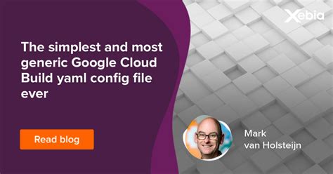 Google Cloud Build Crafting The Ultimate YAML Config File Xebia