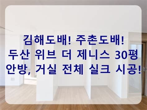 김해 주촌 두산 위브 더 제니스 30평 실크 시공 네이버 블로그