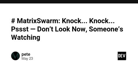 Matrixswarm Knock Knock Pssst — Dont Look Now Someones Watching Dev Community