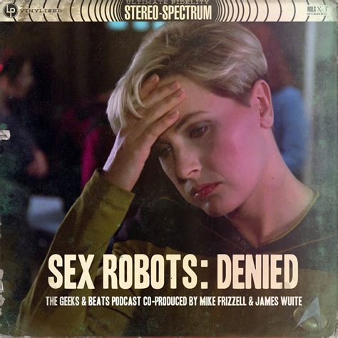 Geeks And Beats Podcast Episode 126 Sex Robots Denied Alan Cross