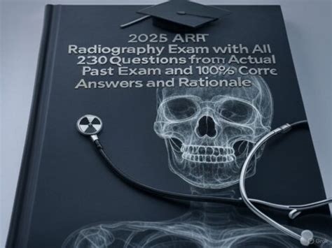 2025 Arrt Radiography Exam With All 230 Questions From Actual Past Exam And 100 Correct Answers