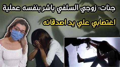 جنات زوجي السلفي باشر بنفسه عملية اغتصابي علي يد اصدقائه Youtube