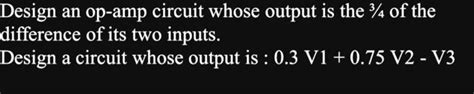 Solved Design An Op Amp Circuit Whose Output Is The 4 Of The Difference Of Its Two Inputs