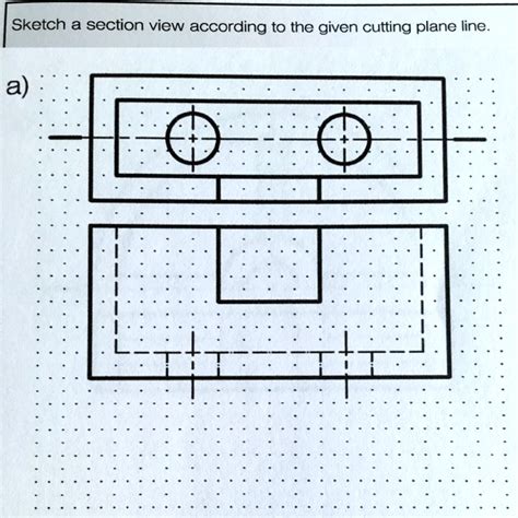 Solved Sketch A Section View According To The Given Cutting Plane Line
