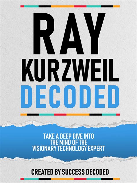 Ray Kurzweil Decoded Take A Deep Dive Into The Mind Of The Visionary
