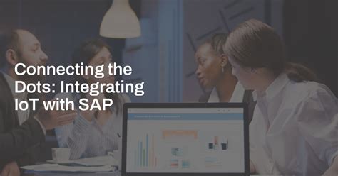 Connecting The Dots Integrating Iot With Sap