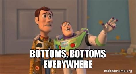 Bottoms Bottoms Everywhere Buzz And Woody Toy Story Meme Meme