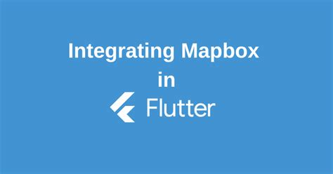 Dont Get Lost Mastering Flutter Mapbox For Your Next Project