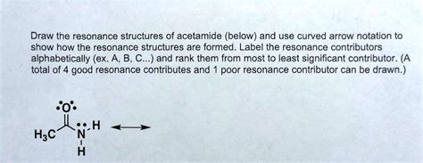 Solved Draw The Resonance Structures Of Acetamide Below And Use Curved Arrow Notation To Show
