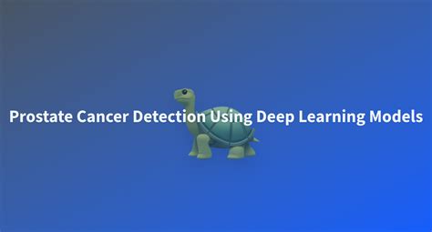 Prostate Cancer Detection Using Deep Learning Models A Hugging Face