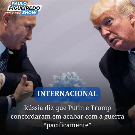 Paulo Figueiredo 8 Putin E Trump Concordam Em Buscar Fim Pacífico
