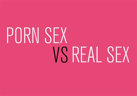Porn Sex Vs Real Sex