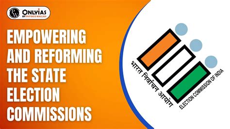 Empowering And Reforming The State Election Commissions Pwonlyias