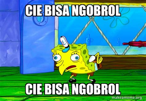 Cie Bisa Ngobrol Cie Bisa Ngobrol Mocking Spongebob Meme Generator