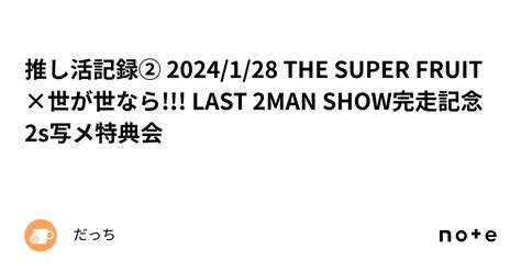 推し活記録② 2024 1 28 THE SUPER FRUIT世が世なら LAST 2MAN SHOW完走記念 2s写メ特典会だっち