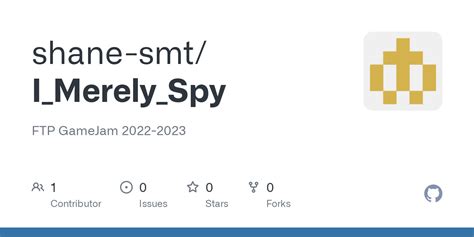 GitHub Shane Smt I Merely Spy FTP GameJam 2022 2023