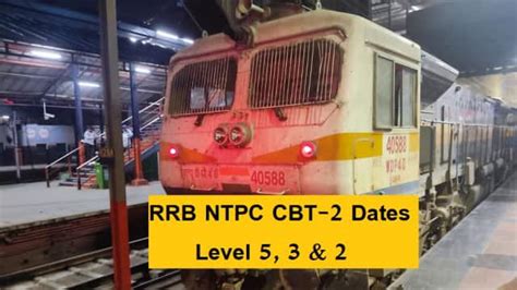 Rrb Ntpc Cbt 2 Dates Railway Ntpc Level 5 3 Level 2 Exam Date
