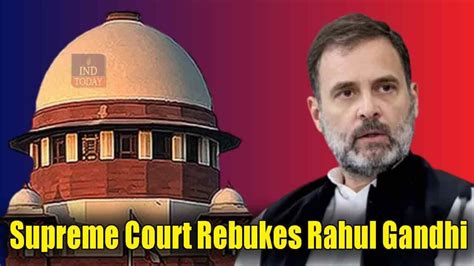 Supreme Court Rebukes Rahul Gandhi ‘if Youre True Indian You Wouldnt Say This