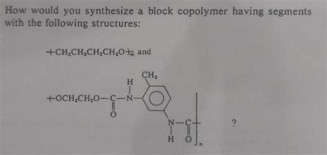Solved How Would You Synthesize A Block Copolymer Having Chegg