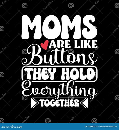 Moms Are Like Buttons They Hold Everything Together Blessed Mom Love Quote Mom Design Stock