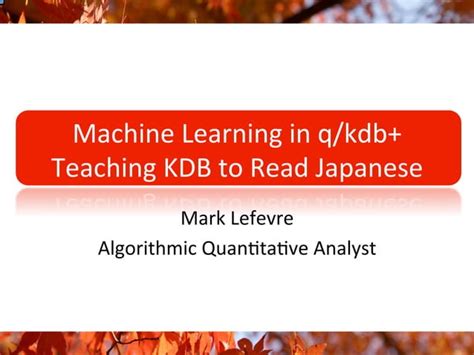 Machine Learning In Q Kdb Teaching Kdb To Read Japanese Ppt