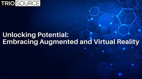 unlocking potential embracing augmented and virtual reality