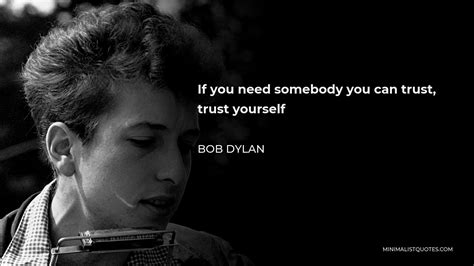 Bob Dylan Quote If You Need Somebody You Can Trust Trust Yourself