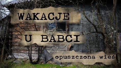 WAKACJE U BABCI W OPUSZCZONEJ WSI BIEGAM PO WSI URBEXURBEX NIESAMOWITE