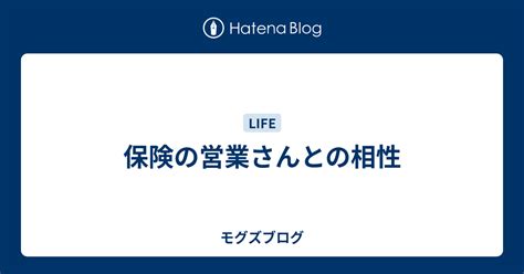 保険の営業さんとの相性 モグズブログ
