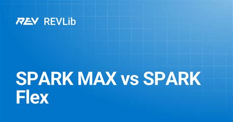SPARK MAX Vs SPARK Flex REV Robotics Documentation
