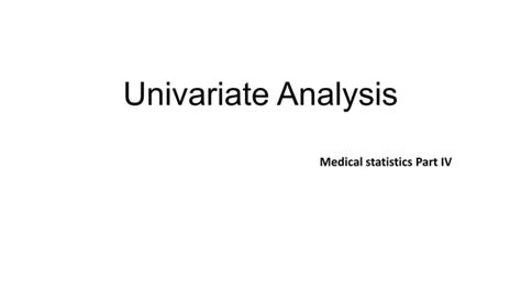 Univariate Analysis Medical Statistics Part IV PPT