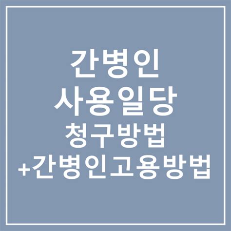 간병인 사용일당 청구방법 및 간병인 신청방법 케어네이션 사용방법 가입문의 네이버 블로그