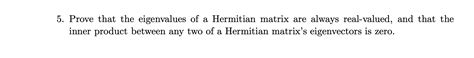 Solved 5 Prove That The Eigenvalues Of A Hermitian Matrix Chegg