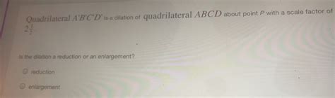 Solved Quadrilateral Abcd Is A Dilation Of Quadrilateral Abcd About Point P With A Scale