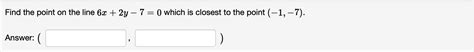 Solved Find The Point On The Line 6x 2y−7 0 Which Is Closest