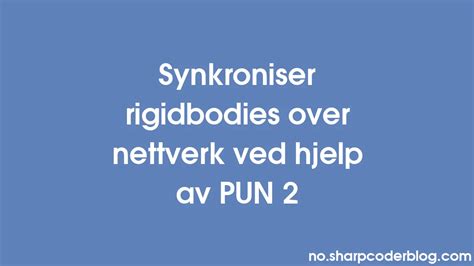 Synkroniser Rigidbodies Over Nettverk Ved Hjelp Av Pun 2 Sharp Coder Blog