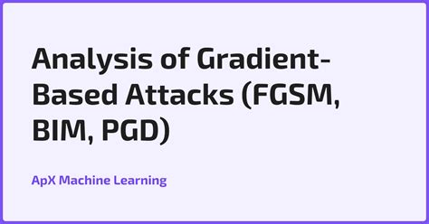 Analysis Of Gradient Based Attacks Fgsm Bim Pgd
