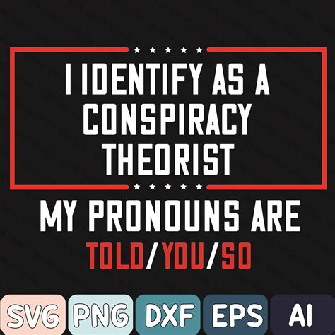 I Identify As A Conspiracy Theorist My Pronoun Are Told You Inspire