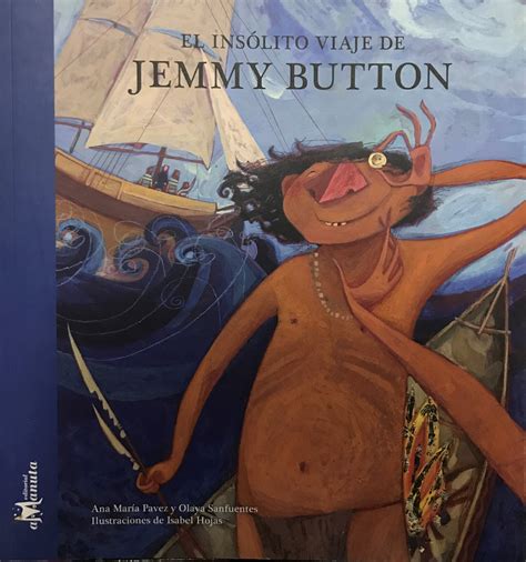 El Insólito Viaje De Jemmy Button Ilustraciones De Isabel Hojas Editor De Texto Nibaldo