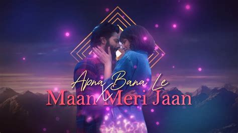 Apna Bana Le X Maan Meri Jaan X Thodi Der Aur Tehr Ja Mashup Youtube