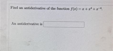 Solved Find An Antiderivative Of The Function F X X X X Chegg