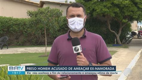 Homem é Preso Suspeito De Ameaçar Ex Namorada De Morte Na Ba Ele Não