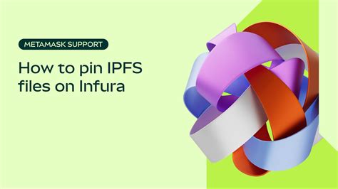 How To Pin IPFS Files On Infura MetaMask Help Center