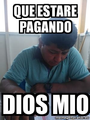 Meme Personalizado Que Estare Pagando Dios Mio 30474803
