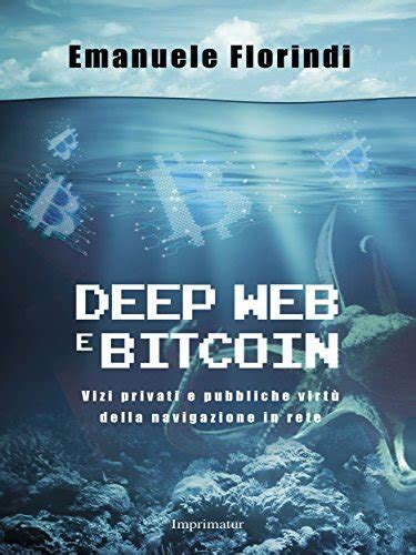 Deep web e Bitcoin Vizi privati e pubbliche virtù della navigazione in