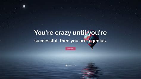 Mrbeast Quote “youre Crazy Until Youre Successful Then You Are A