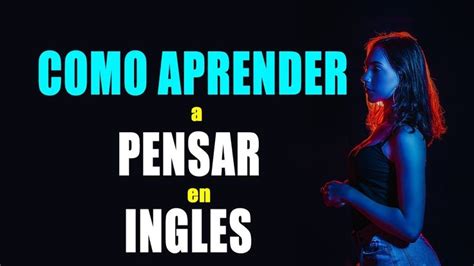 Cómo aprender a pensar en inglés Learn english English Learning
